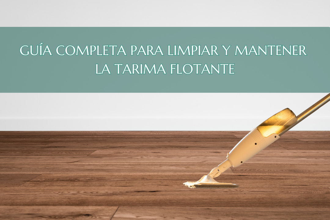 Cómo limpiar la tarima flotante: guía completa